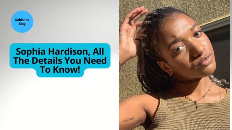 Sophia Hardison, All The Details You Need To Know! - Xabis Inc Blog