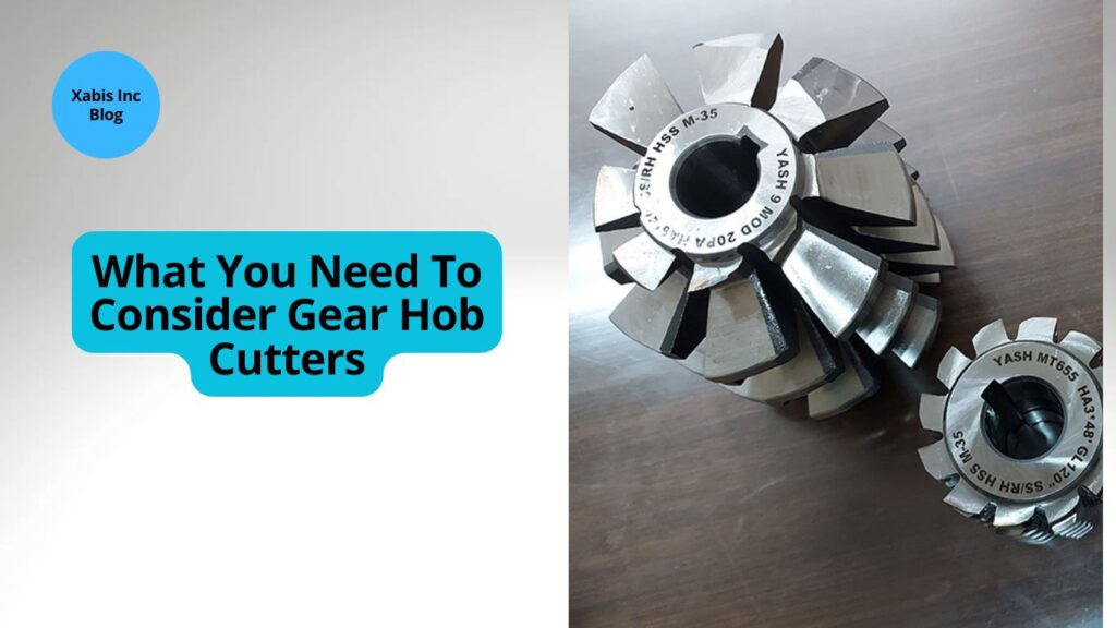 What You Need To Consider Gear Hob Cutters - Xabis Inc Blog