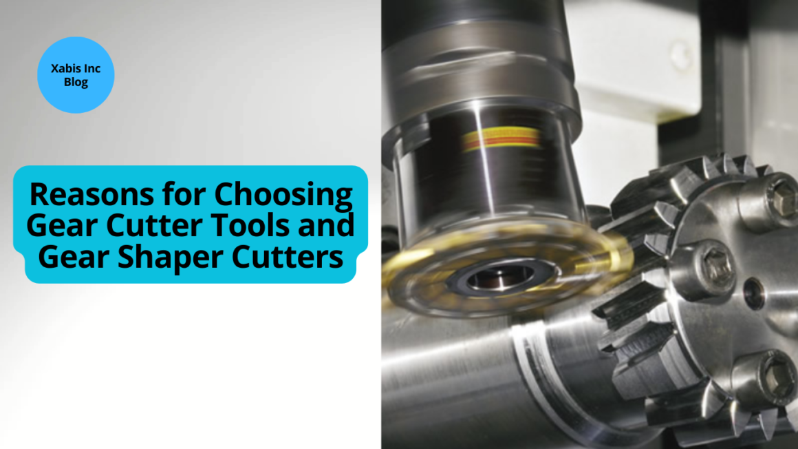 Reasons for Choosing Gear Cutter Tools and Gear Shaper Cutters - Xabis ...